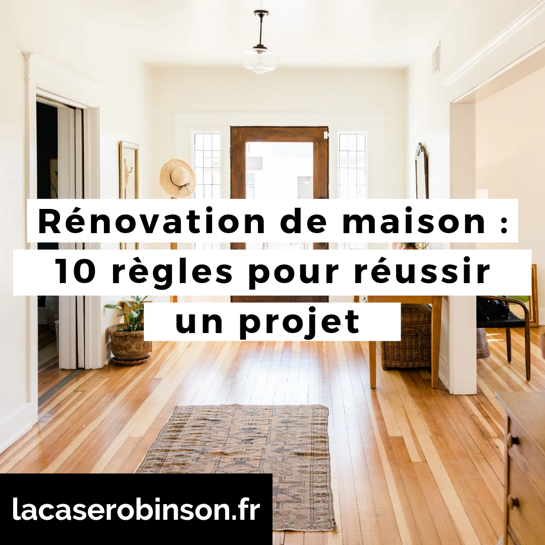 Rénovation de maison : 10 règles pour réussir un projet - La Case Robinson